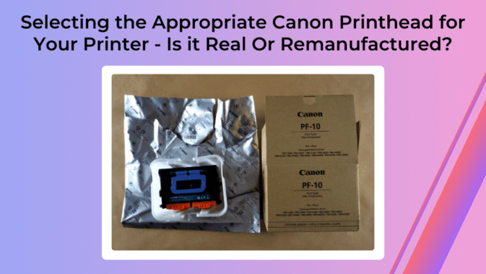 Selecting the Appropriate Canon Printhead for Your Printer-Is it Real ...